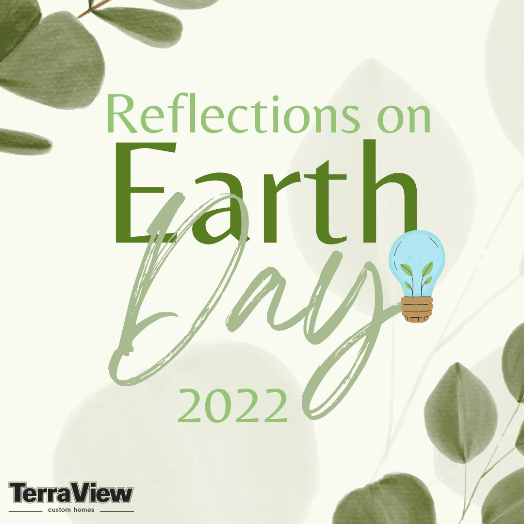 Reflections on Earth Day 2022 - Terra View Homes
